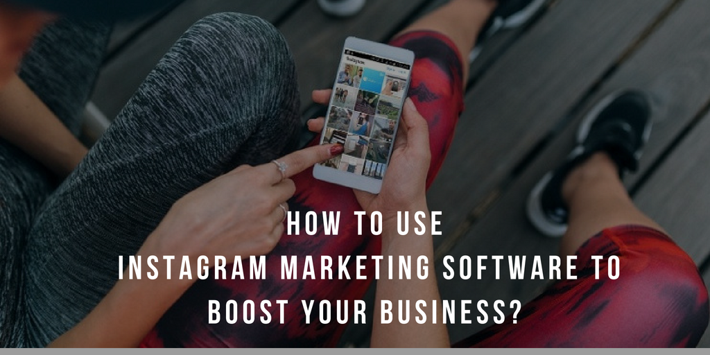 How To Use Instagram Marketing Software To Boost Your Business? | by ...