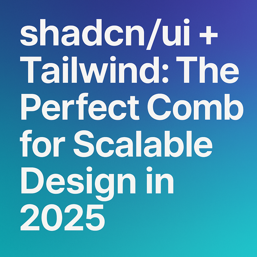 shadcn/ui + Tailwind CSS 4 + Next.js 15 — Building Scalable UIs in 2025 ...