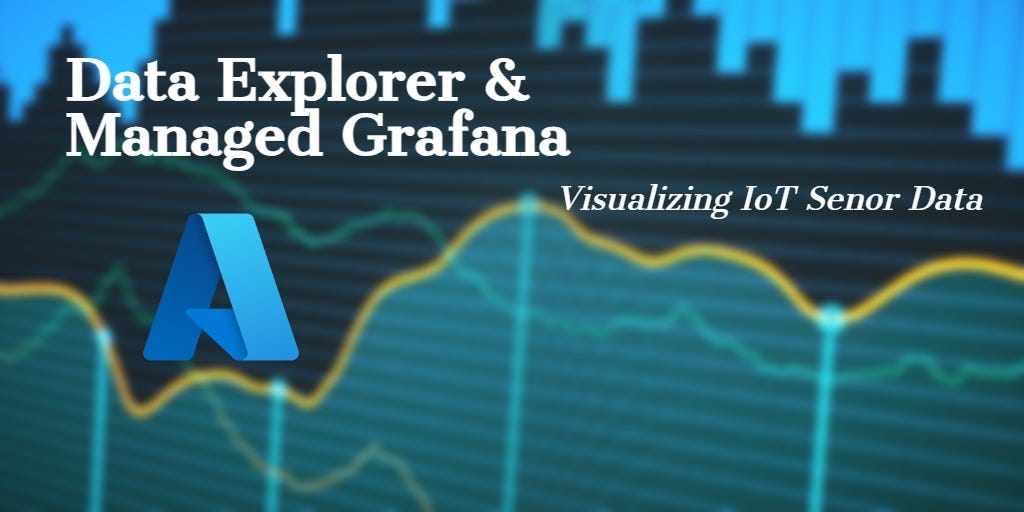 Visualize IoT data with Azure Data Explorer & Managed Grafana | by Rick Jen | Engineering IoT ...