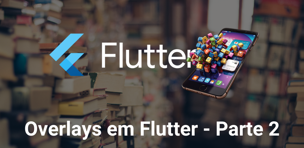 Overlays em Flutter — Parte 2. Sobrepondo Widgets com elegância | by Diego Kalschne | Oct, 2023 ...