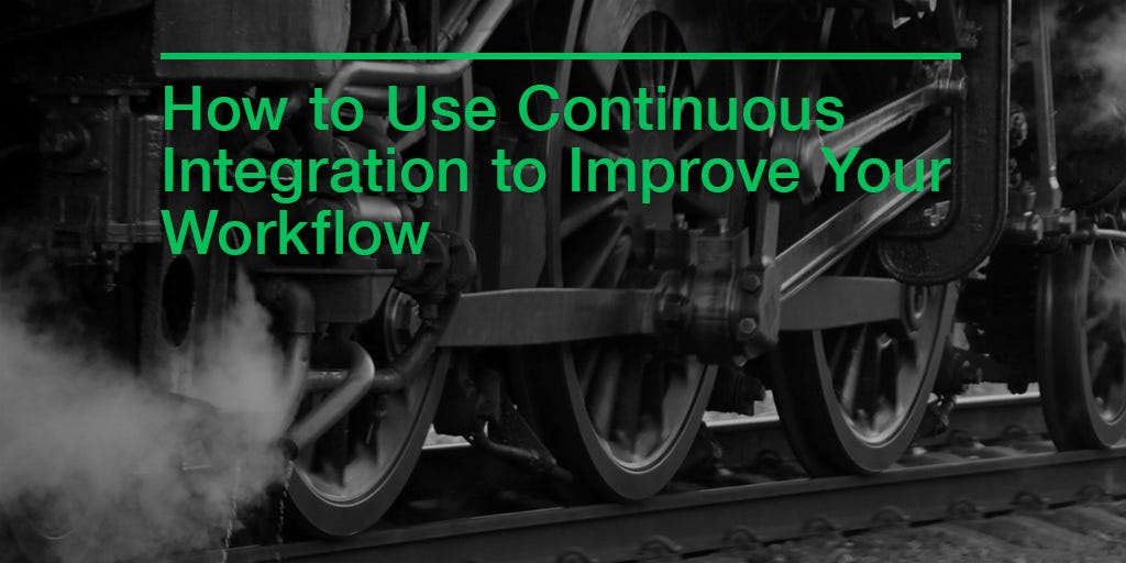 The Benefits of Continuous Integration on Your Workflow | by Matthew ...