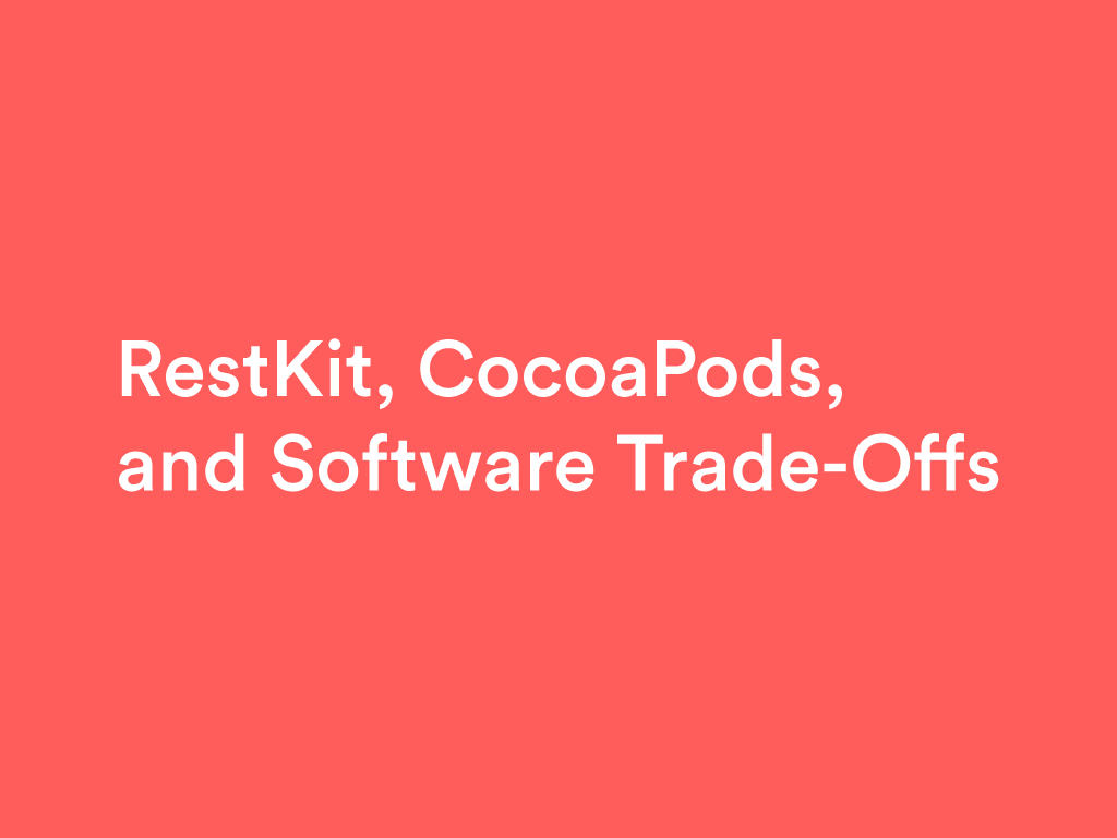 RestKit, CocoaPods, and Software Trade-Offs | by Ricardo Rodriguez | Nuts & Bolts | Medium