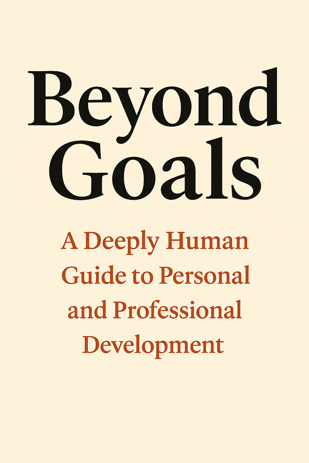 Beyond Goals: A Human Guide to Personal and Professional Development ...