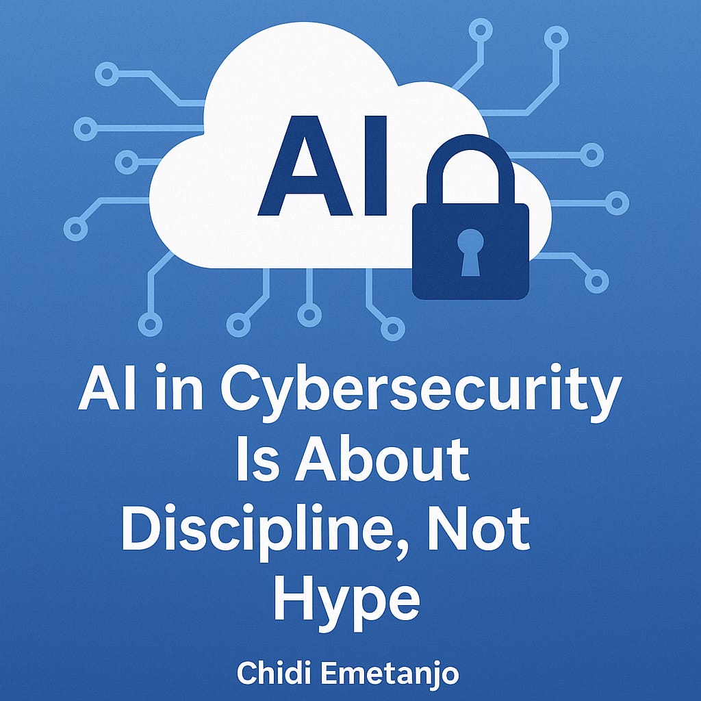 AI in Cybersecurity Is About Discipline, Not Hype | by Chidi Emetanjo ...