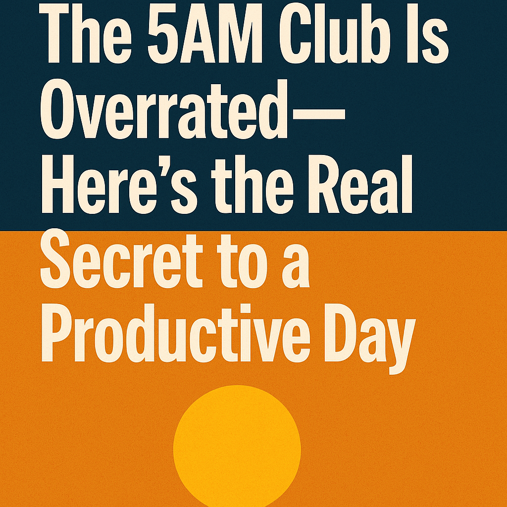 # The 5AM Club Is Overrated—Here’s the Real Secret to a Productive Day ...