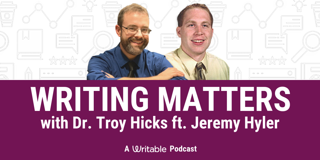 Writing Matters with Dr. Troy Hicks ft. Jeremy Hyler | by Writable | Medium