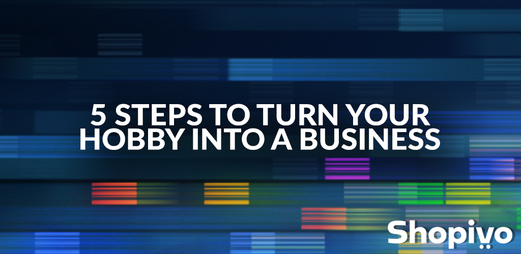 5 Steps to Turn Your Hobby into a Business | by Shopivo | Medium