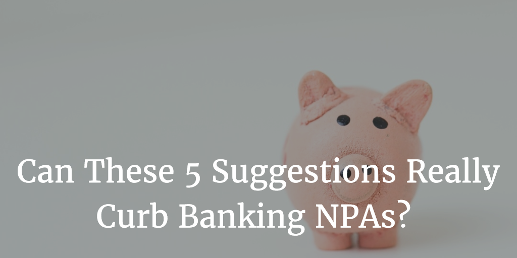 Can These 5 Suggestions Really Curb Banking NPAs? | by PersonalFN | Medium