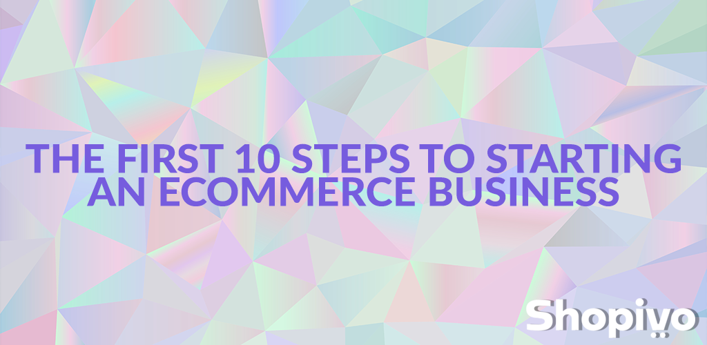 The First 10 Steps to Starting an Ecommerce Business | by Shopivo | Medium