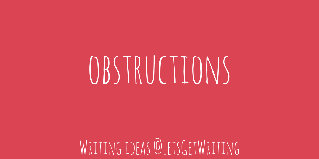 Obstructions — little ideas to get you writing | by Let's get writing ...