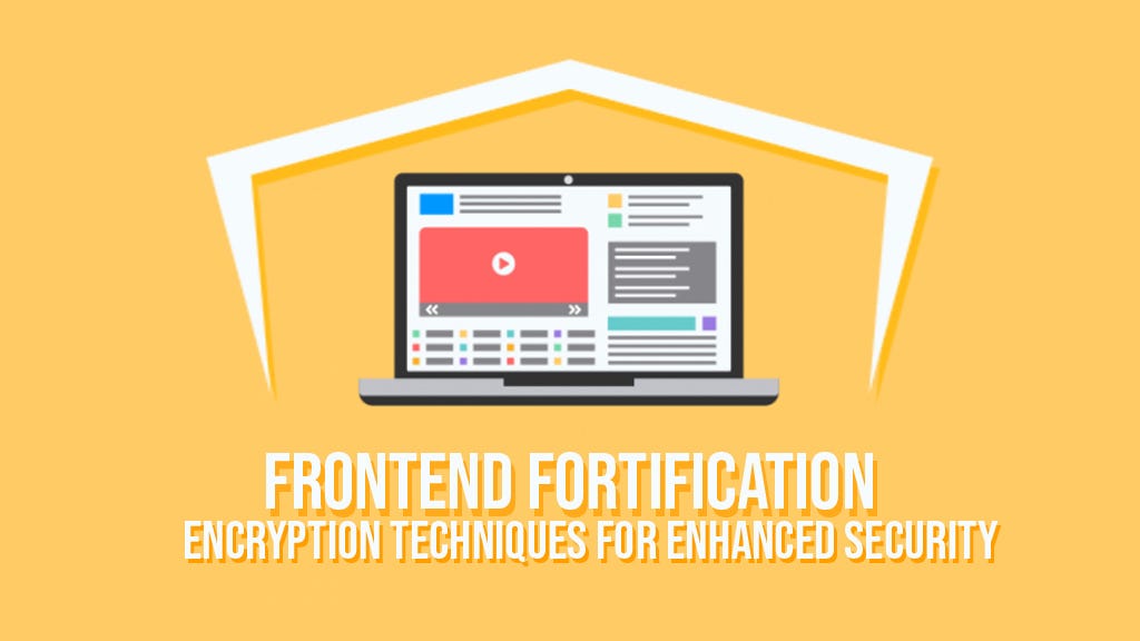 Frontend Fortification: Encryption Techniques for Enhanced Security | by Fahri | System Weakness
