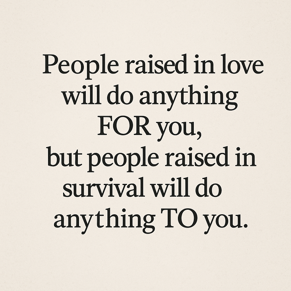 “People Raised in Love Will Do Anything FOR You, But People Raised in ...