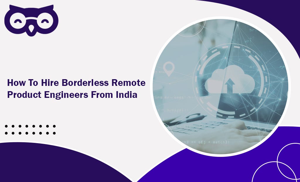 HOW TO HIRE BORDERLESS REMOTE PRODUCT ENGINEERS FROM INDIA? | by ...
