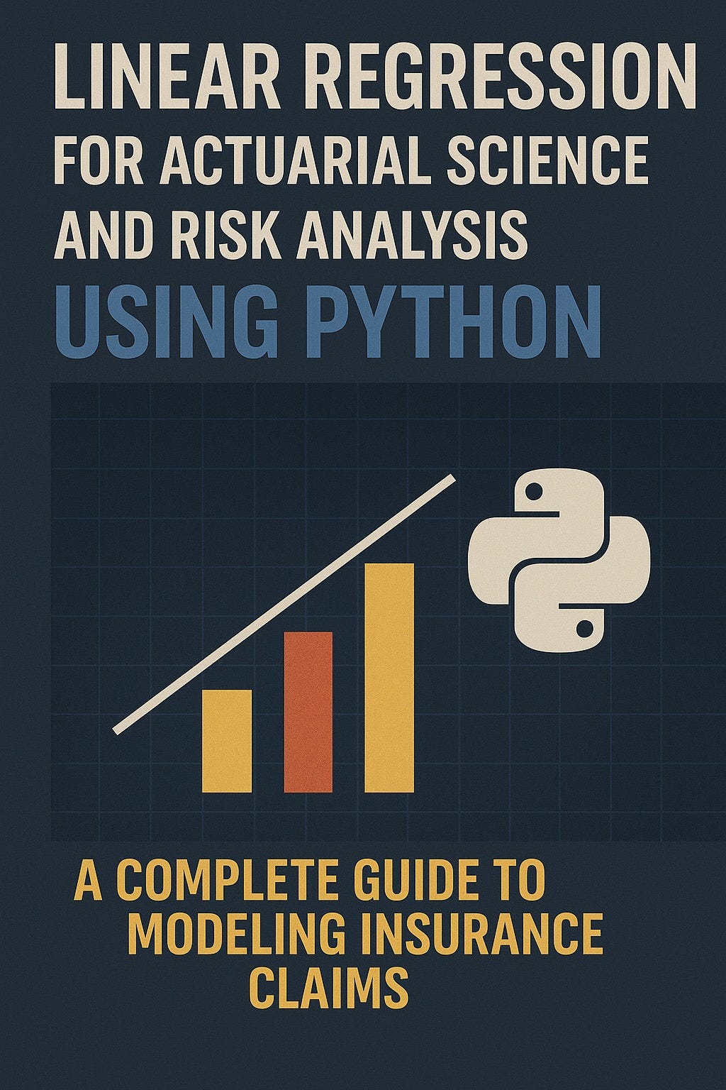 Linear Regression for Actuarial Science and Risk Analysis Using Python: A Complete Guide to ...