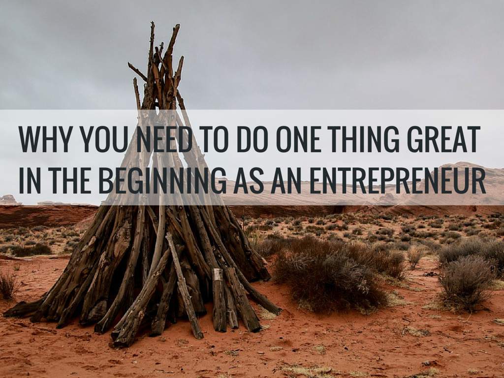 WHY YOU NEED TO DO ONE THING GREAT IN THE BEGINNING AS AN ENTREPRENEUR ...