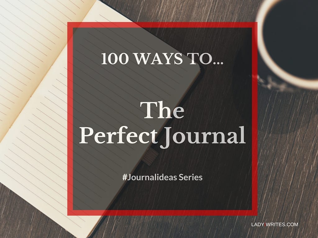100 WAYS TO THE PERFECT JOURNAL. Starting April 11th, 2016, I will ...