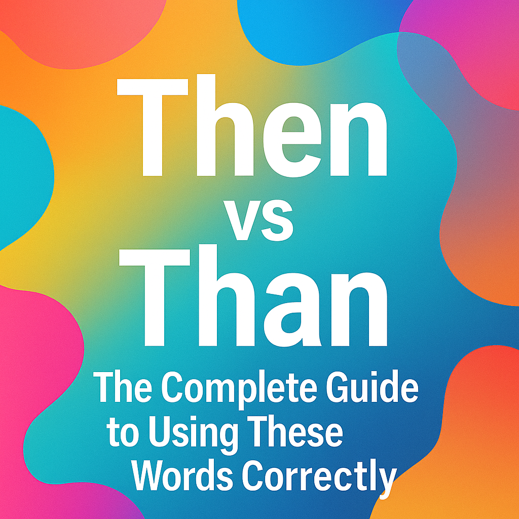 Then vs Than: The Complete Guide to Using These Words Correctly (With ...