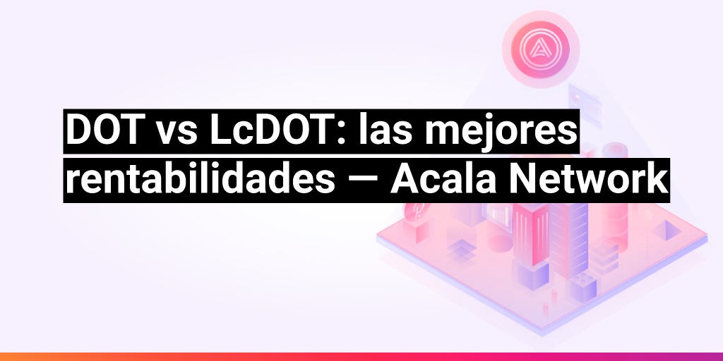 Consigue las mejores rentabilidades con tus DOT y LcDOT — Acala Network ...