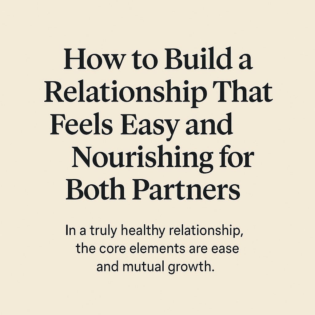 How to Build a Relationship That Feels Easy and Nourishing for Both ...