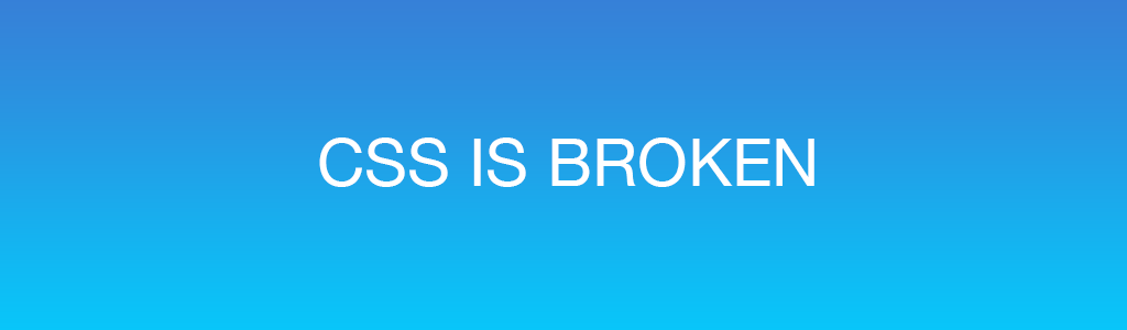 CSS is broken. Yes, CSS is broken. Anyone who has used… | by Sergio Zamarro | Medium