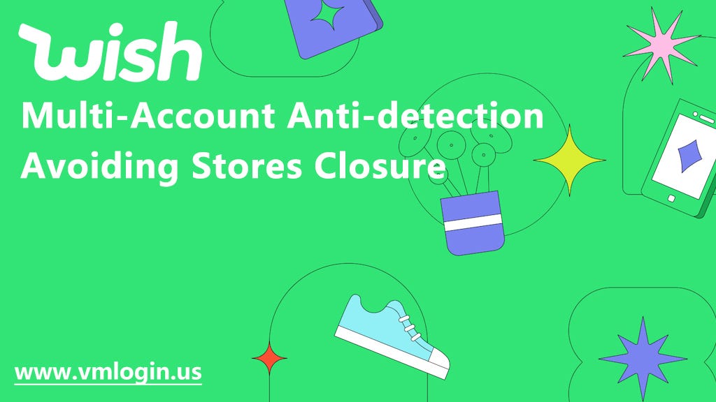 How to Anti-Detection in Wish Multi-Store? | by VMLogin | Jun, 2023 | Medium