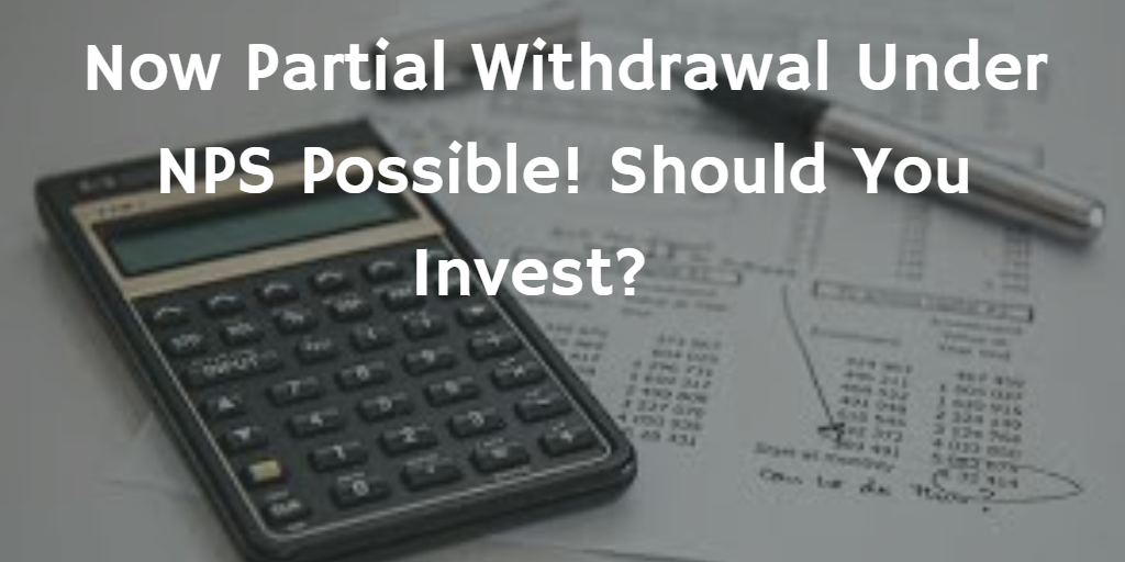 Now Partial Withdrawal Under NPS Possible! Should You Invest? | by ...