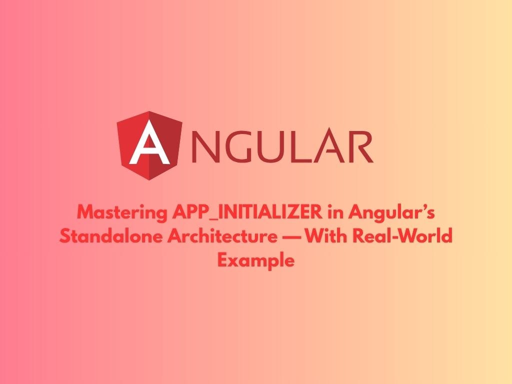 Using APP_INITIALIZER in Angular’s Standalone Architecture | by Vetriselvan Panneerselvam | Aug ...