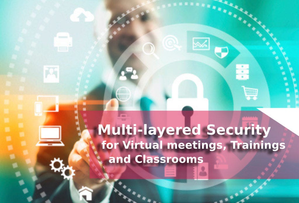 Multi-layered Security for Virtual meetings, Training and Classrooms ...