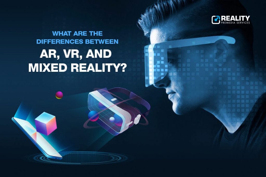 What are the differences between AR, VR, and Mixed Reality? | by Reality Premedia Services | Medium