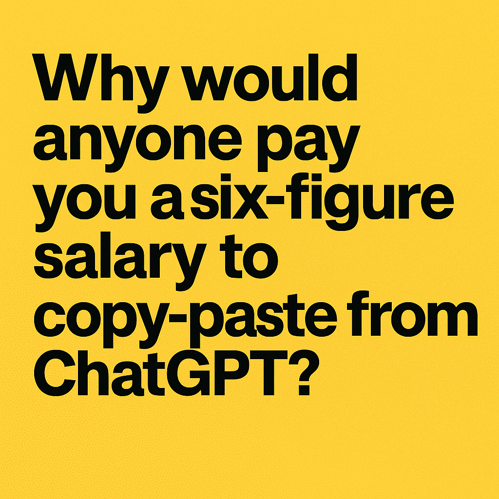 Why would anyone pay you a six-figure salary to copy-paste from ChatGPT ...