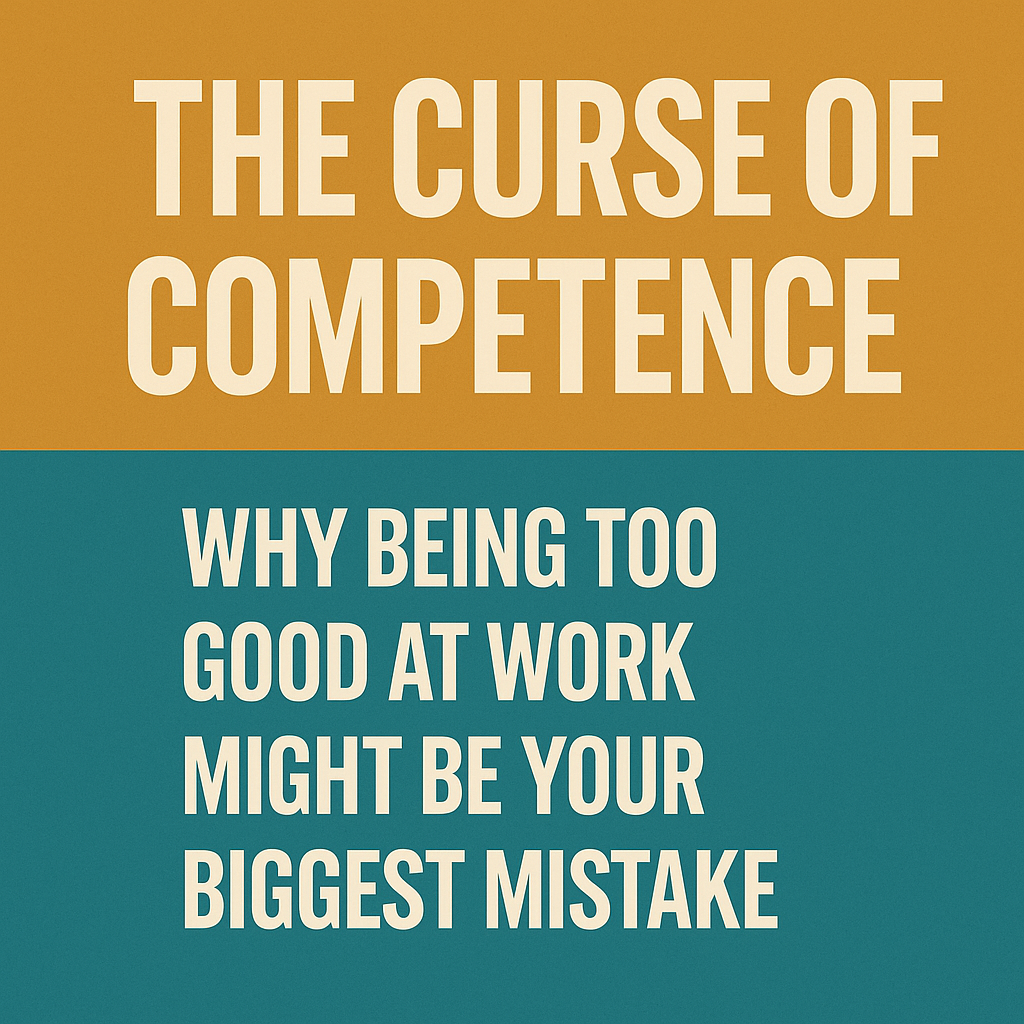 The Curse of Competence: Why Being Too Good at Work Might Be Your ...
