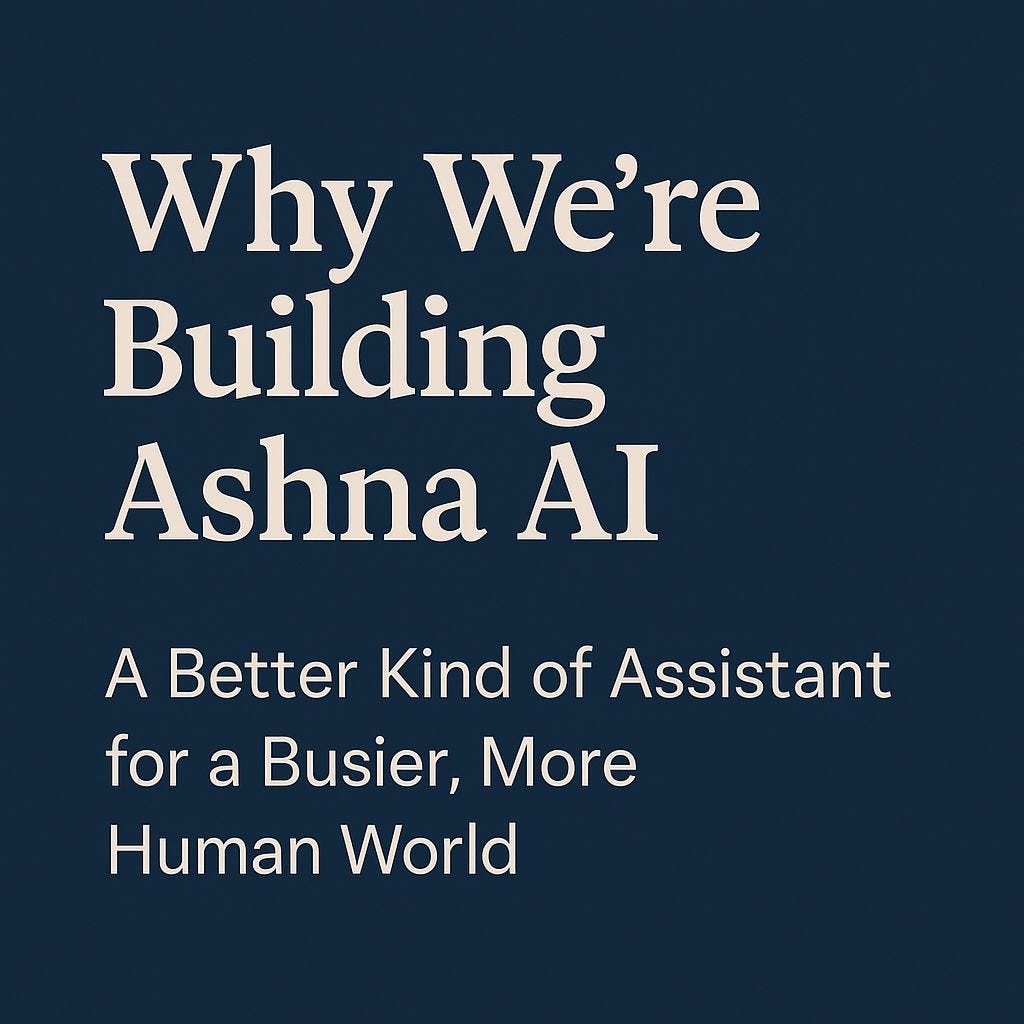 Why We’re Building Ashna AI — A Better Kind of Assistant for a Busier ...