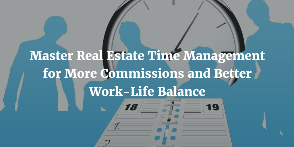 Master Real Estate Time Management for More Commissions and Better Work ...