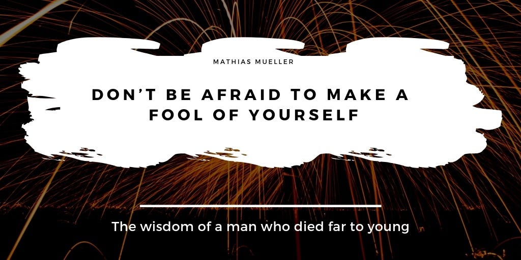 Not afraid to make a fool of yourself – The wisdom of a man who died ...