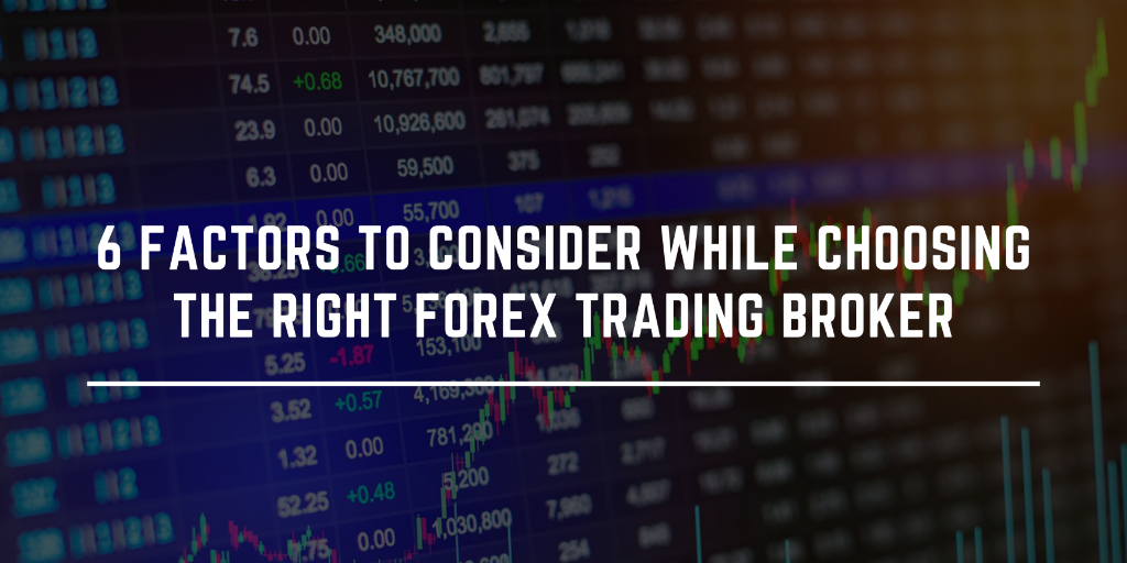 6 Factors to Consider While Choosing The Right Forex Trading Broker ...