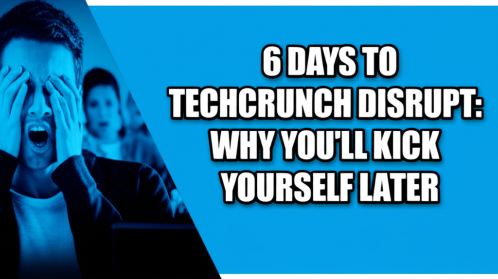 6 Days To TechCrunch Disrupt: Why You’ll Kick Yourself Later | by Yatin ...