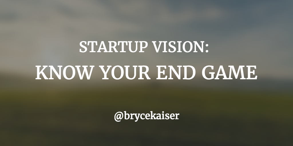 Know your startup’s end game. When starting a business (or thinking ...