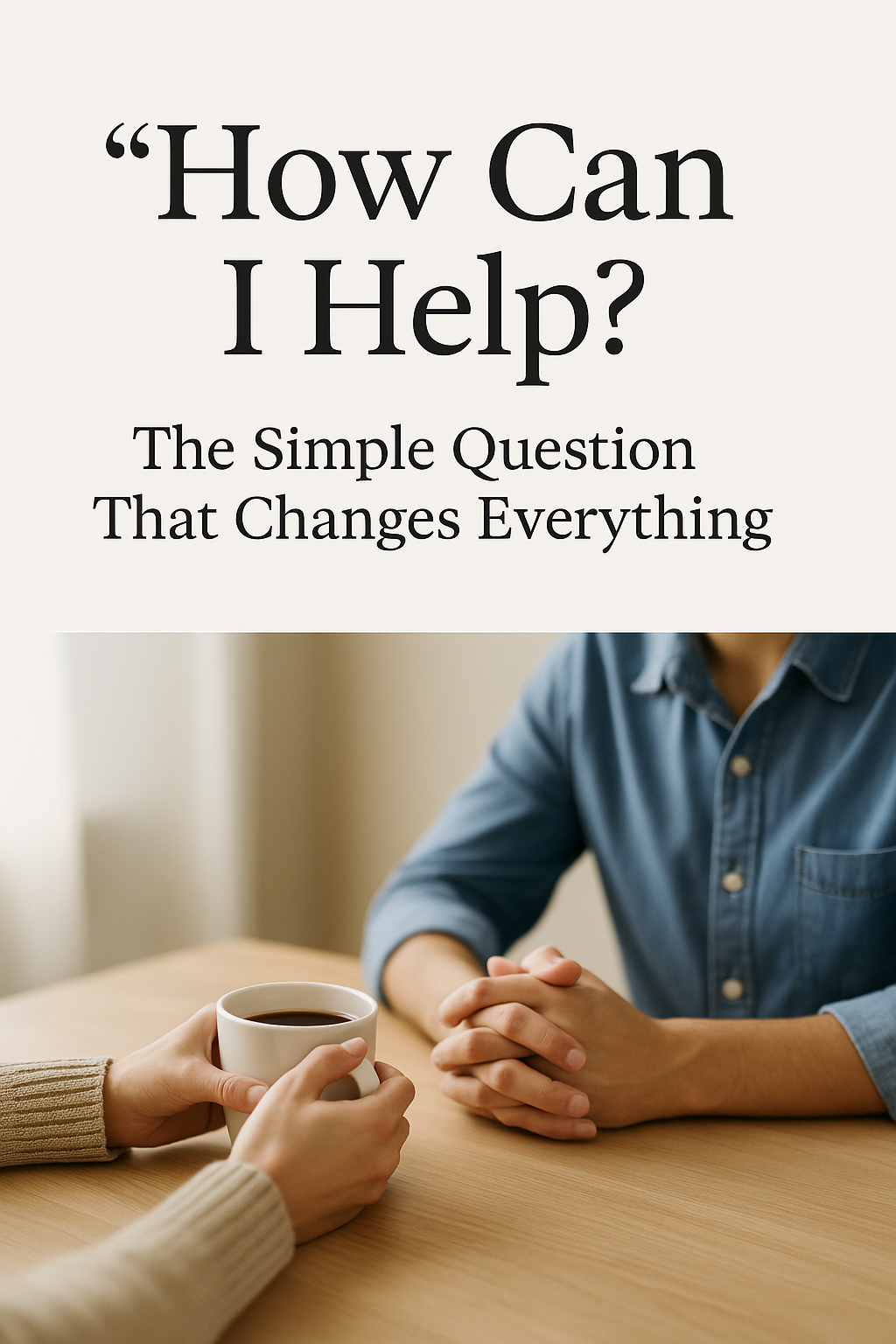 “How Can I Help?”: The Simple Question That Changes Everything | by ...