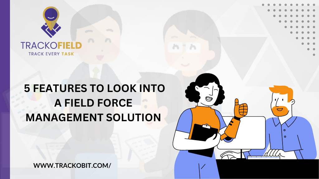 Top 5 Features to Look Into a Field Force Management Solution | by ...