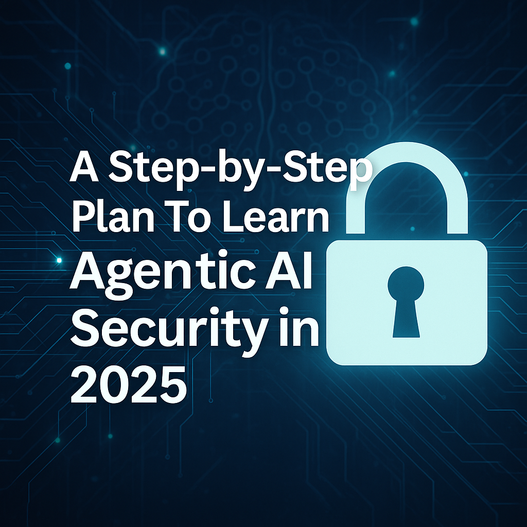 A Step-by-Step Plan To Learn Agentic AI Security in 2025 | by Rue | Medium