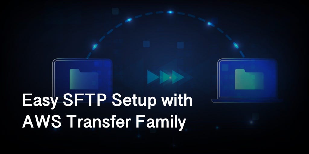 Easy SFTP Setup with AWS Transfer Family | by Dmit | Medium