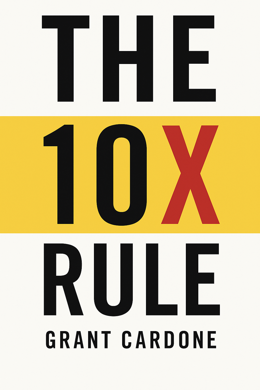 The 10X Rule by Grant Cardone: How to Think Bigger, Act Bolder, and ...