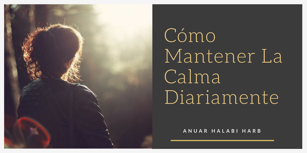 Cómo Mantener La Calma Diariamente | by Anuar Halabi Harb | Medium