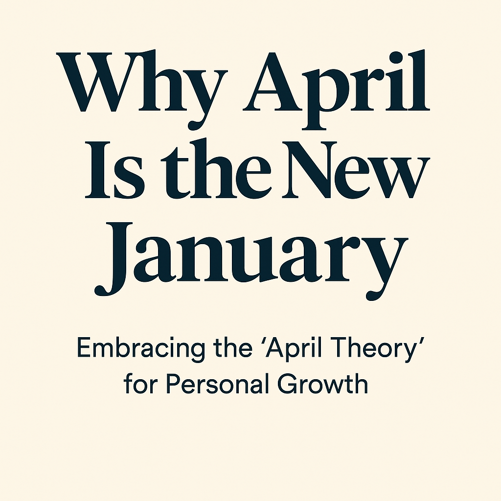 Why April Is the New January: Embracing the ‘April Theory’ for Personal ...
