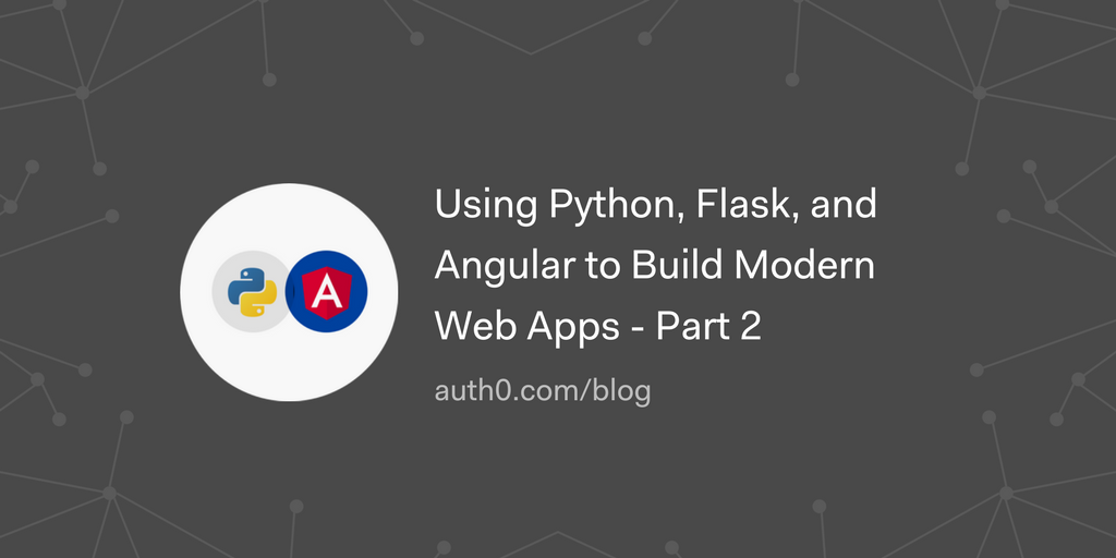 Using Python, Flask, and Angular to Build Modern Web Apps — Part 2 | by Auth0 | Medium
