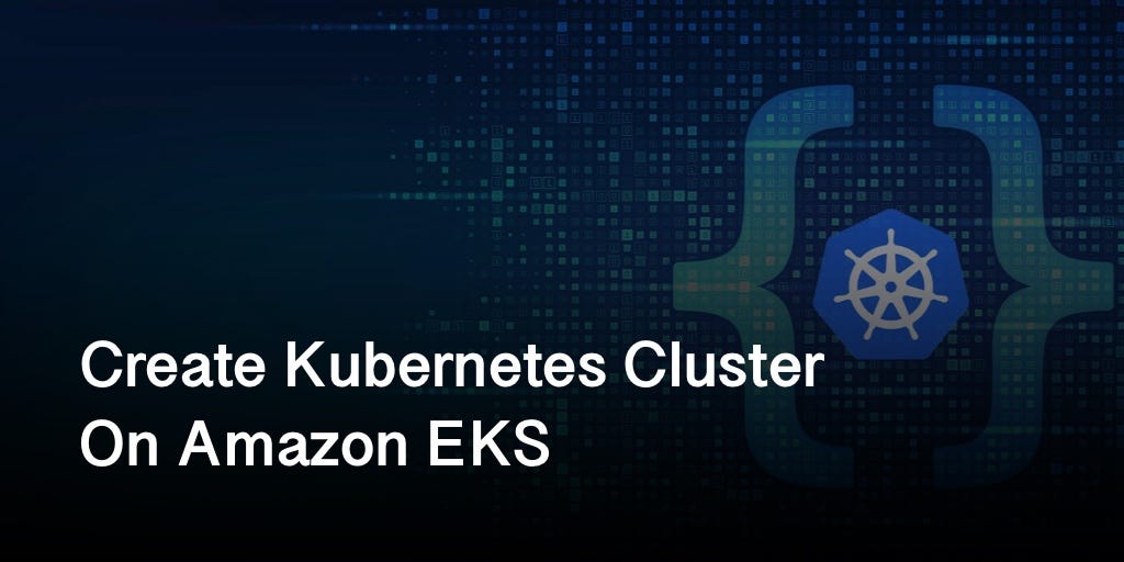Create Kubernetes Cluster On Amazon Eks By Dmit Aws In Plain English 3466