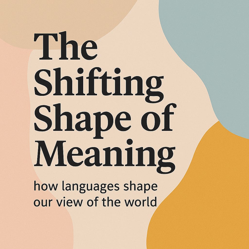 The Shifting Shape of Meaning. How languages shape our view of the ...