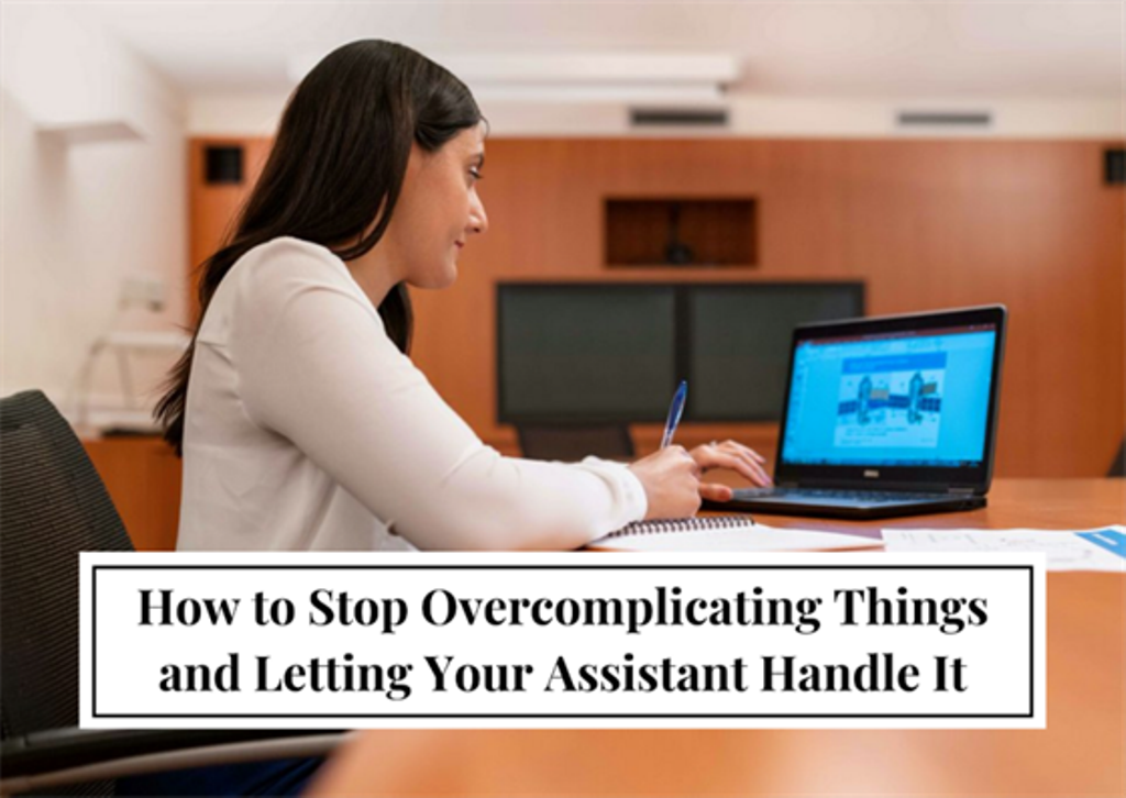 How to Stop Overcomplicating Things and Letting Your Assistant Handle ...