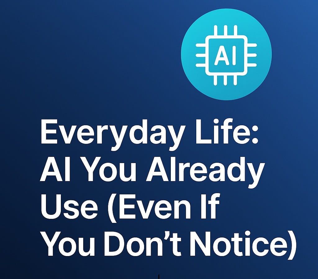 Everyday Life: AI You Already Use (Even If You Don’t Notice) | by ...