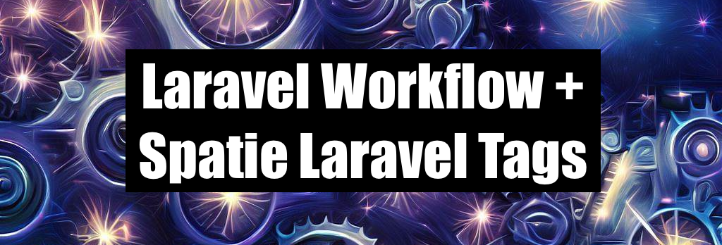 Extending Laravel Workflow to Support Spatie Laravel Tags | by Richard | Aug, 2023 | Medium